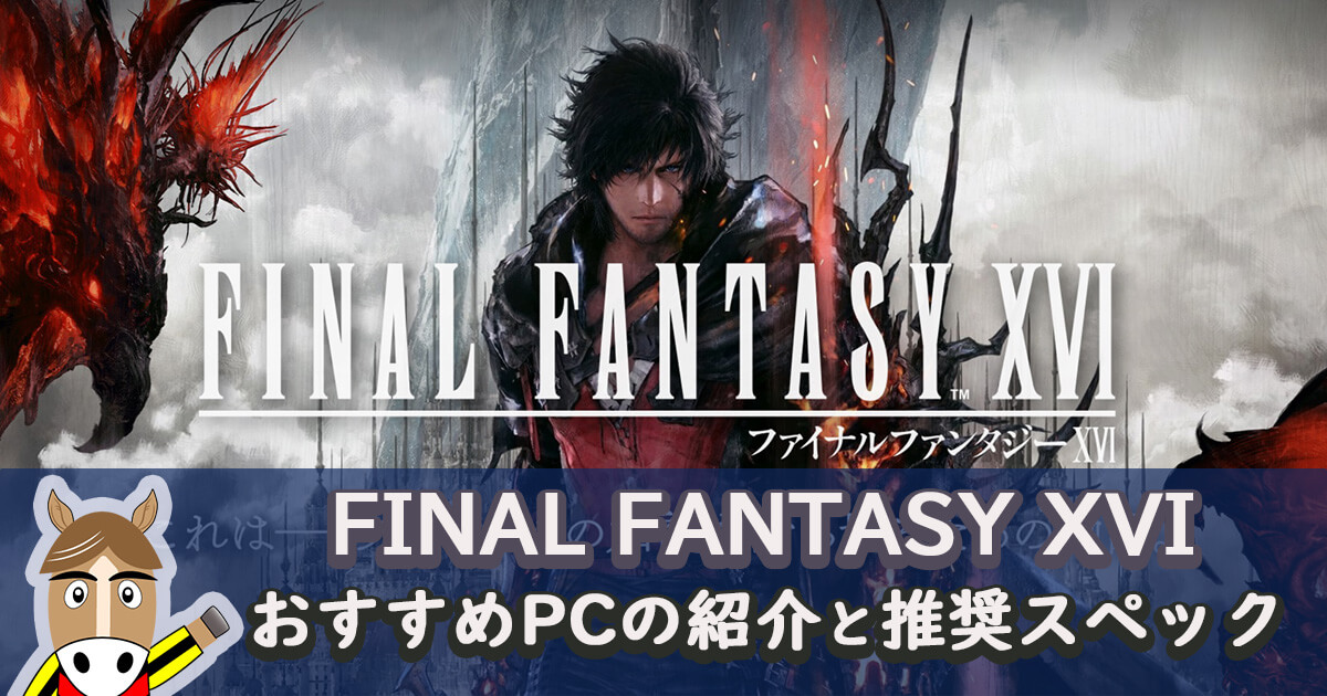『FF16』を快適に遊べるPCの紹介と推奨スペックの高さを確認しよう！